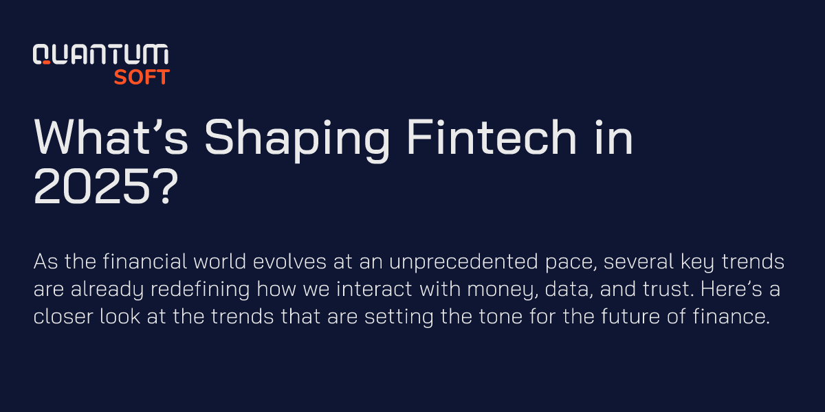QuantumSoft | What’s Shaping Fintech in 2025?